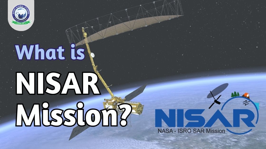 NISAR Mission: Definition, Functions, Objectives and Benefits | Khan Global Studies Blogs