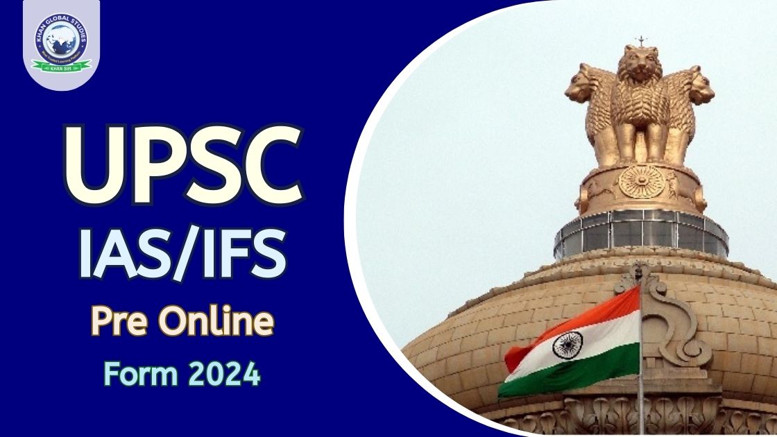 UPSC Civil Services IAS IFS Pre Online Form 2024: Apply Link | Khan Global Studies Blogs