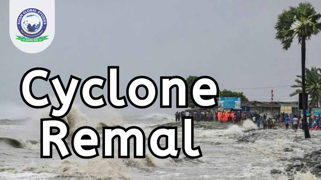 Know about Cyclone Remal: Its Impact and Why it is in News? | Khan ...