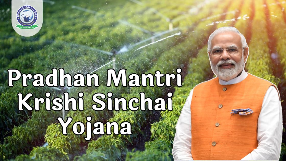 Pradhan Mantri Krishi Sinchai Yojana: Complete Information | Khan Global Studies Blogs