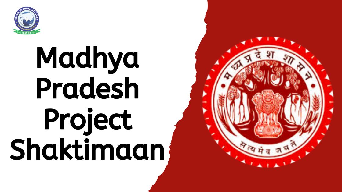 Madhya Pradesh Project Shaktimaan: Complete Overview | Khan Global Studies Blogs